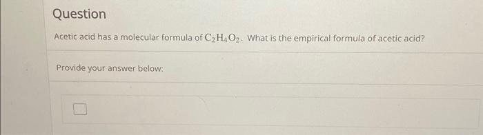 Solved Acetic acid has a molecular formula of C2H4O2. What | Chegg.com