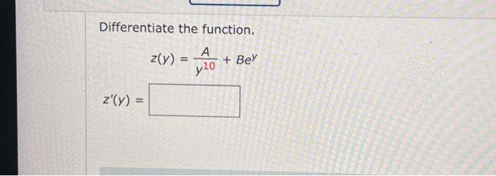 Solved Differentiate the function. z(y)=y10A+Bey z′(y)= | Chegg.com