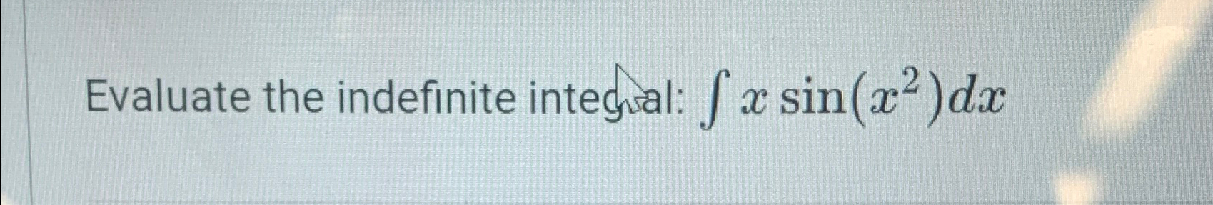 Solved Evaluate the indefinite integral: ∫﻿﻿xsin(x2)dx | Chegg.com