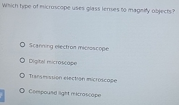 Solved Which type of microscope uses glass lenses to magnify | Chegg.com