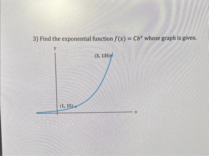 Solved 3) Find the exponential function f(x)=Cbx whose graph | Chegg.com