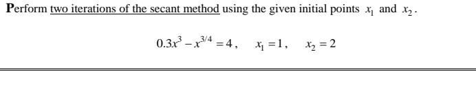 Solved Perform two iterations of the secant method using the | Chegg.com