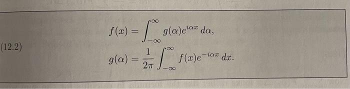 Solved 12.2: f(x)=∫−∞∞g(a)eiaxdα integral. Sub buck into | Chegg.com