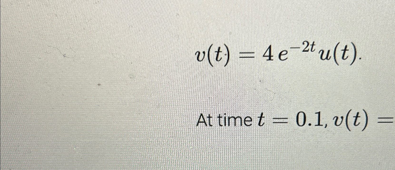 Solved v(t)=4e-2tu(t)At time t=0.1,v(t)= | Chegg.com