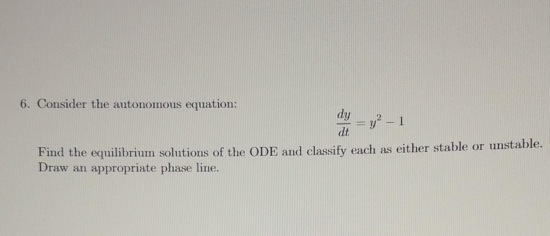 Solved dy 6. Consider the autonomous equation: = y2 - 1 dt | Chegg.com