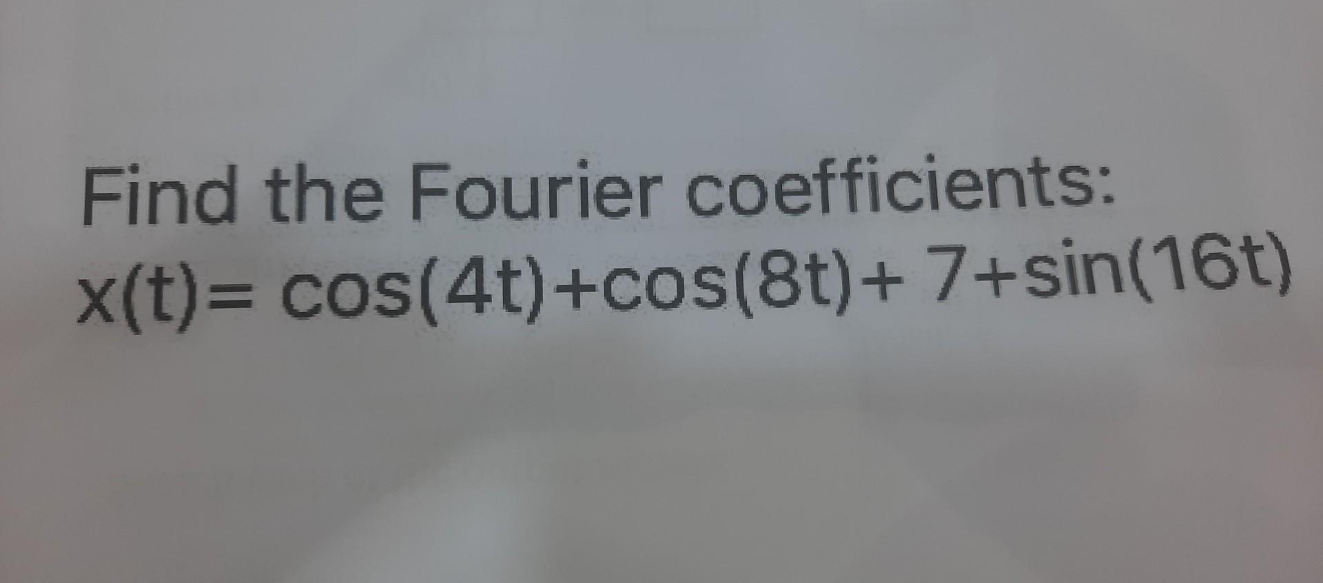 Solved x(t)=cos(4t)+cos(8t)+7+sin(16t) | Chegg.com
