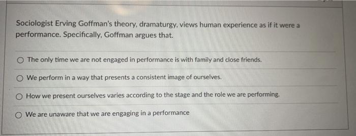 Solved Sociologist Erving Goffman's theory, dramaturgy, | Chegg.com