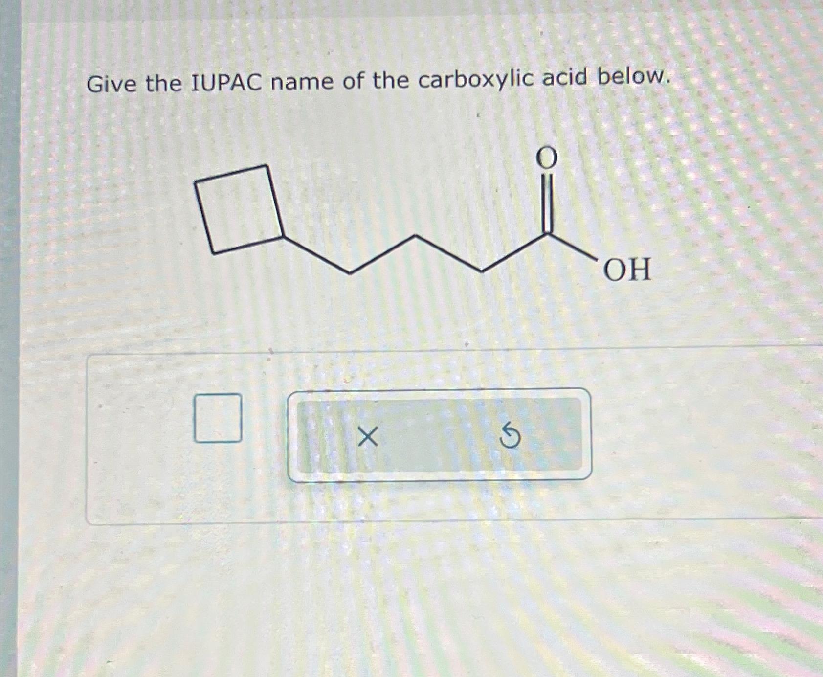 Solved Give the IUPAC name of the carboxylic acid below. | Chegg.com