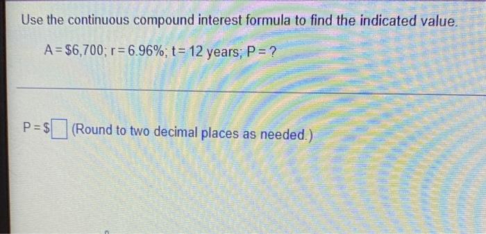 Solved Use the continuous compound interest formula to find | Chegg.com