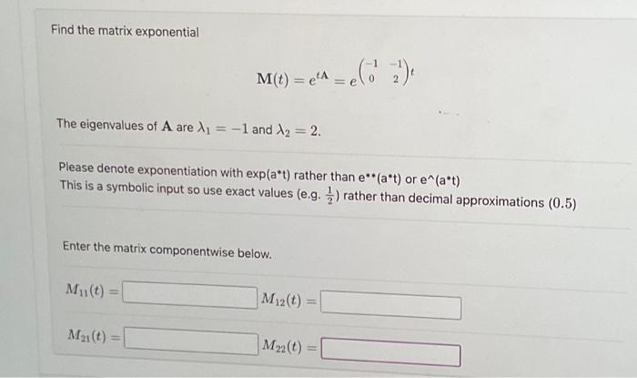 Solved Find the matrix exponential M(t)=etA=e(−10−12)t The | Chegg.com