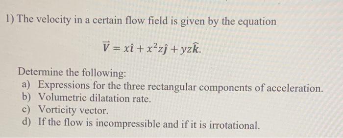 Solved 1) The velocity in a certain flow field is given by | Chegg.com