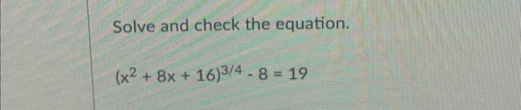 Solved Solve and check the equation.(x2+8x+16)34-8=19 | Chegg.com