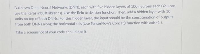 Solved Build two Deep Neural Networks (DNN), each with five | Chegg.com