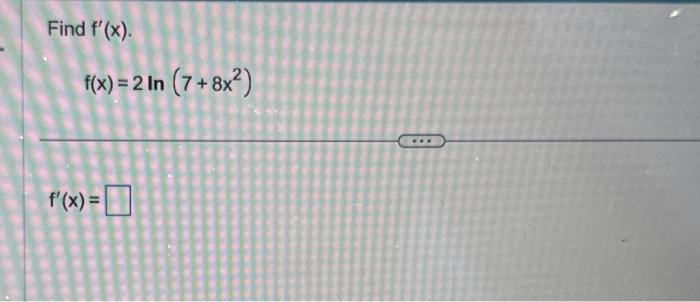 Solved Find f′(x). f(x)=2ln(7+8x2) f′(x)= | Chegg.com