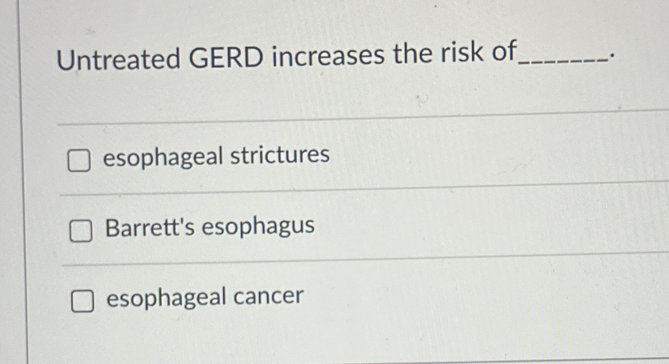 Solved Untreated GERD increases the risk of q,q,esophageal | Chegg.com