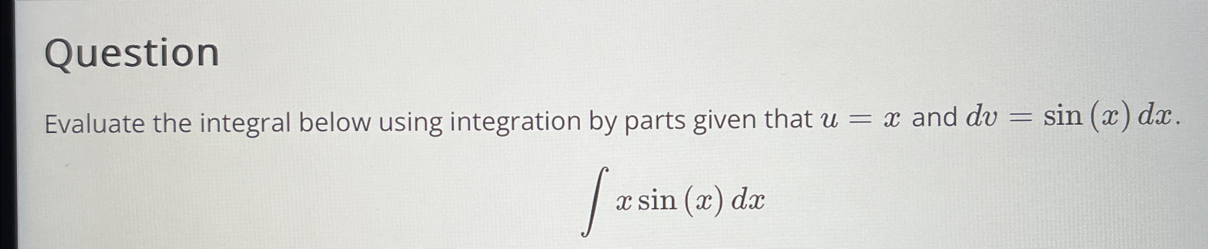 Solved QuestionEvaluate the integral below using integration | Chegg.com