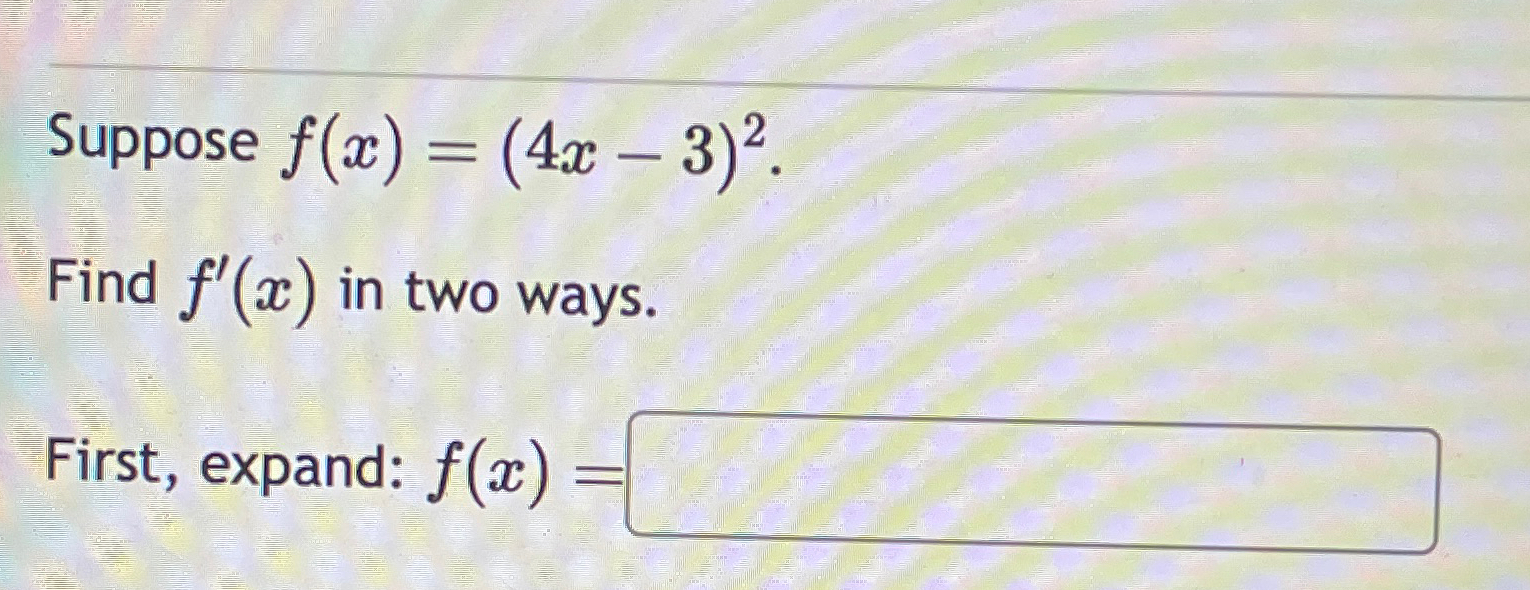 Solved Suppose f(x)=(4x-3)2.Find f'(x) ﻿in two ways.First, | Chegg.com