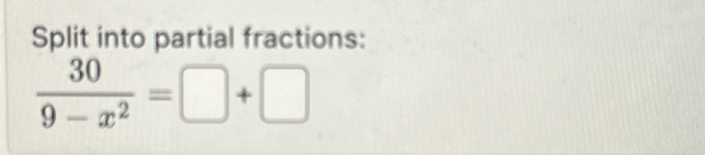 Solved Split into partial fractions:309-x2= | Chegg.com