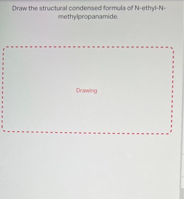Solved Draw the structural condensed formula of N-ethyl- N | Chegg.com