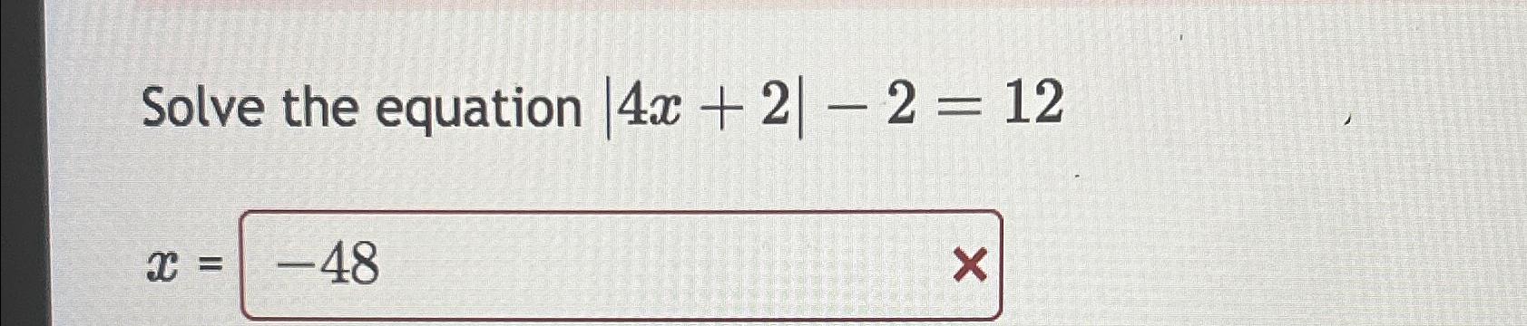Solved Solve the equation |4x+2|-2=12x= | Chegg.com
