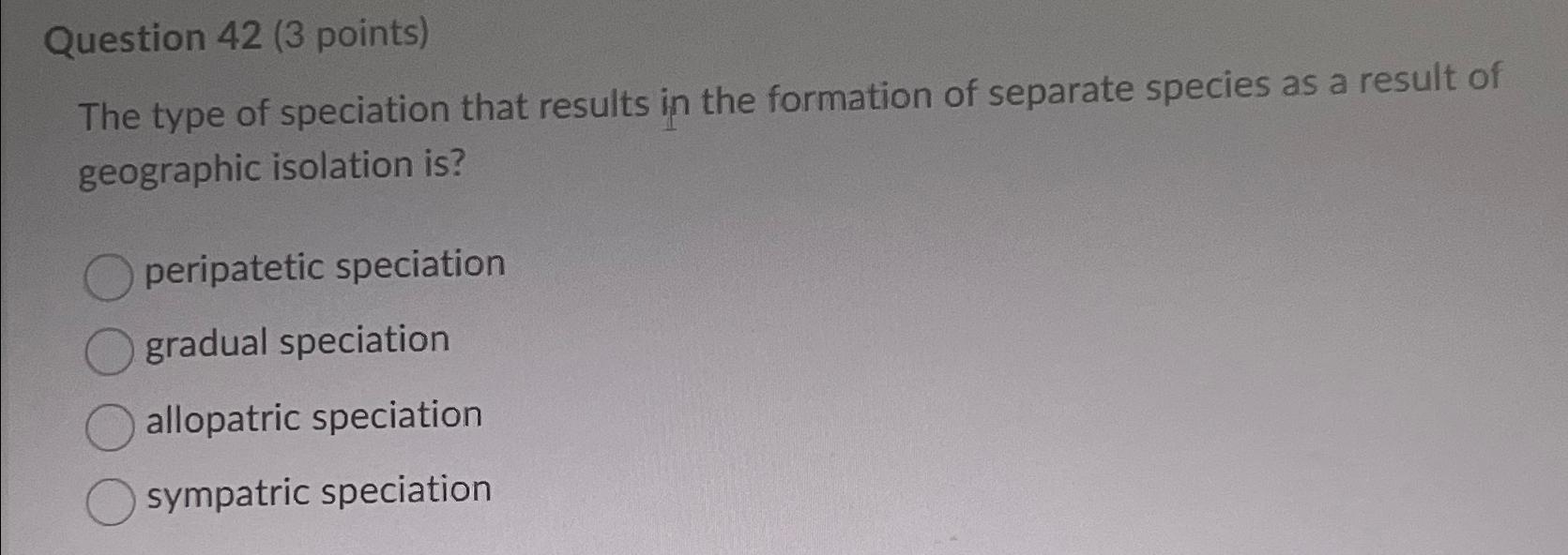 Solved Question 42 (3 ﻿points)The type of speciation that | Chegg.com