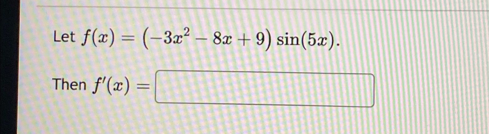 Solved Let f(x)=(-3x2-8x+9)sin(5x).Then f'(x)= | Chegg.com