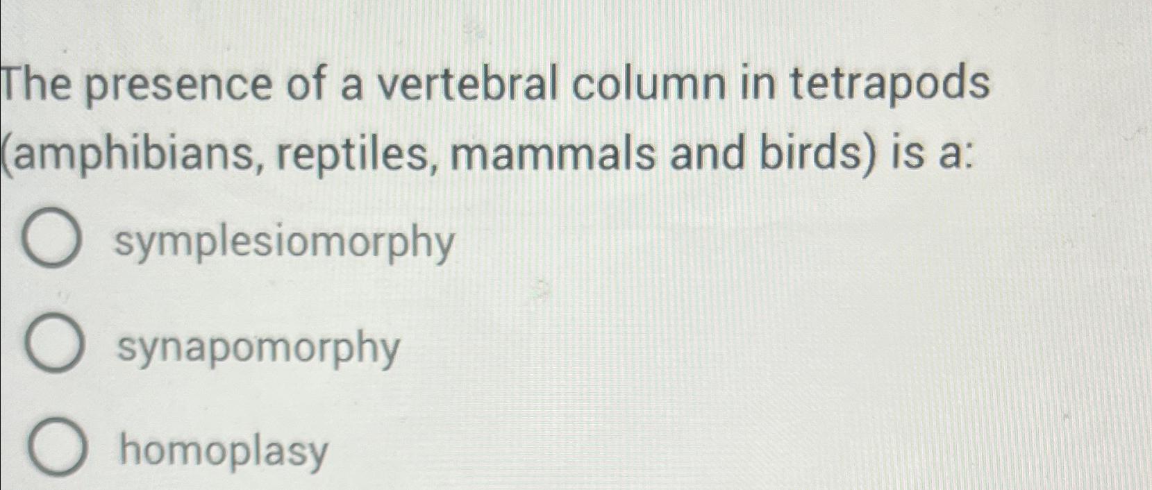 Solved The presence of a vertebral column in tetrapods | Chegg.com