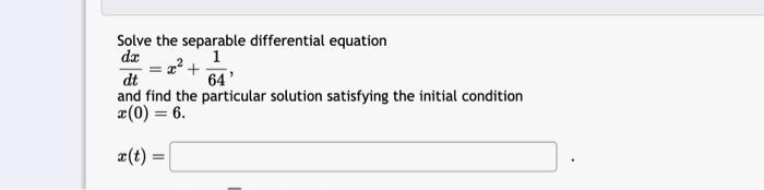 Solved Solve the separable differential equation dtdx=x2+641 | Chegg.com