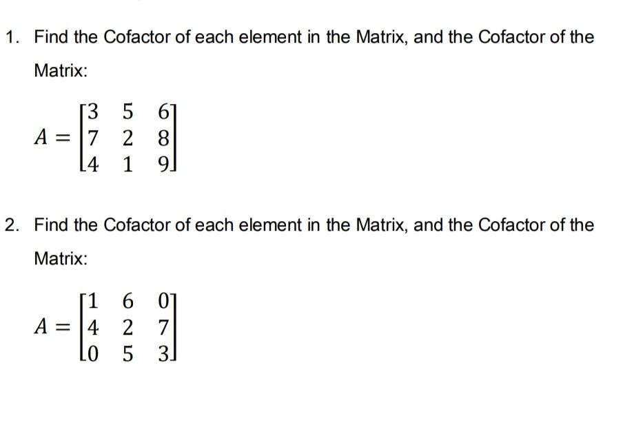 Solved 1. Find the Cofactor of each element in the Matrix, | Chegg.com