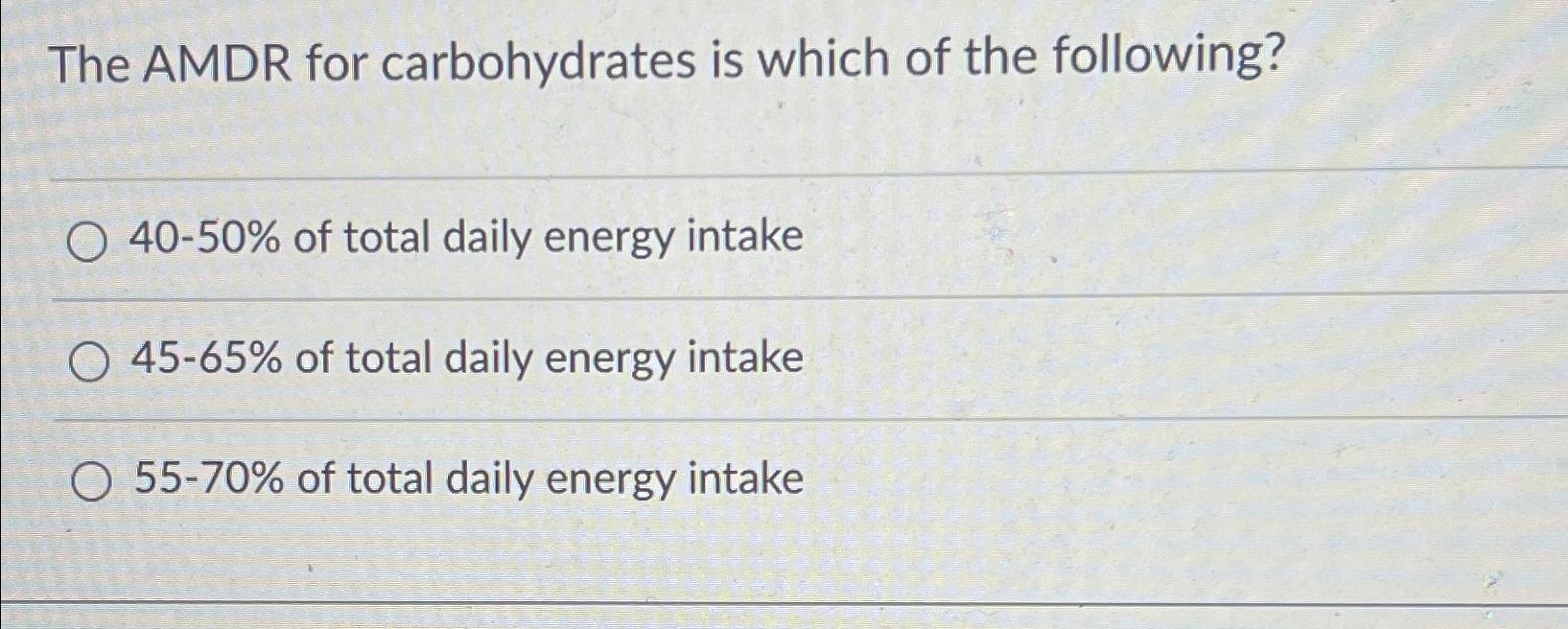 Solved The AMDR for carbohydrates is which of the | Chegg.com