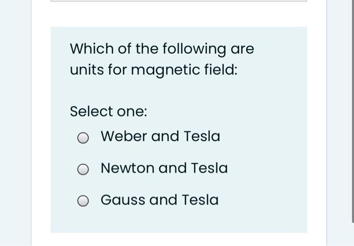 Solved Which of the following are units for magnetic field: | Chegg.com