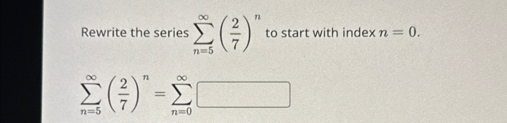Solved Rewrite the series ∑n=5∞(27)n ﻿to start with index | Chegg.com