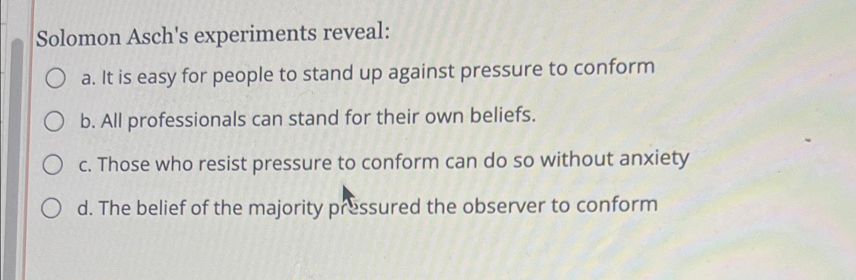 Solved Solomon Asch's experiments reveal:a. ﻿It is easy for | Chegg.com