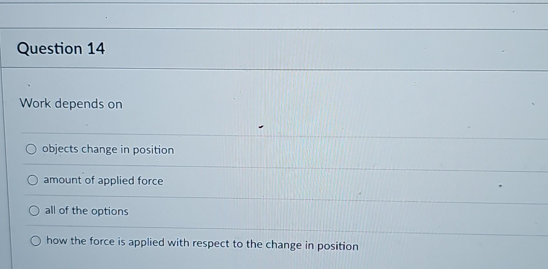 Solved Question 14 Work depends on objects change in | Chegg.com
