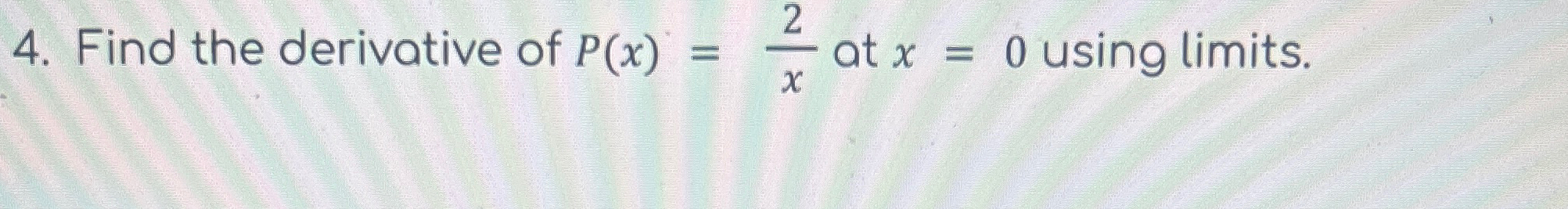 Solved Find the derivative of P(x)=2x ﻿at x=0 ﻿using limits. | Chegg.com