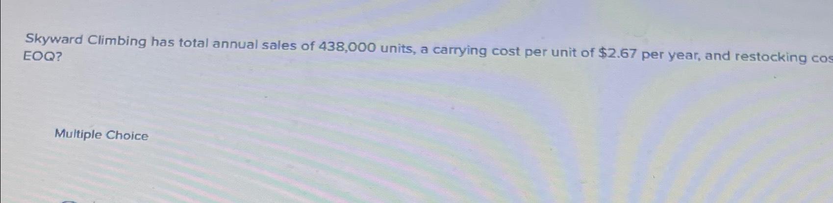 Solved Skyward Climbing has total annual sales of 438,000 | Chegg.com