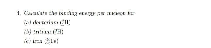 Solved 4. Calculate the binding energy per nucleon for (a) | Chegg.com