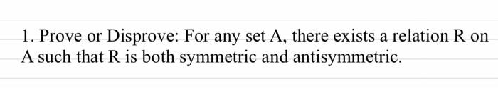 Solved 1. Prove or Disprove: For any set A, there exists a | Chegg.com