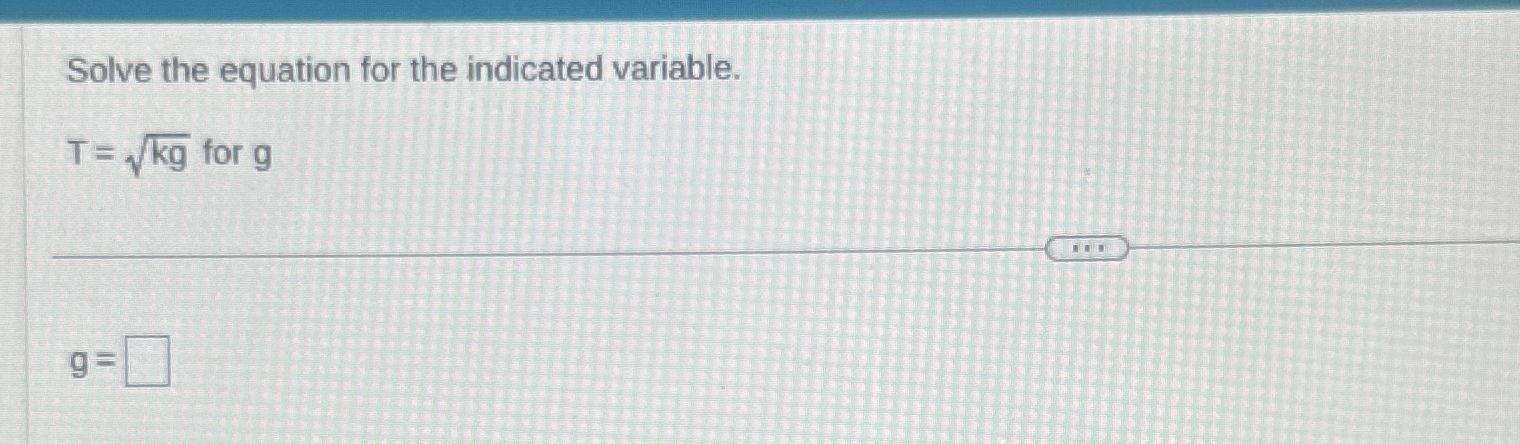 Solved Solve the equation for the indicated variable.T=kg2 | Chegg.com