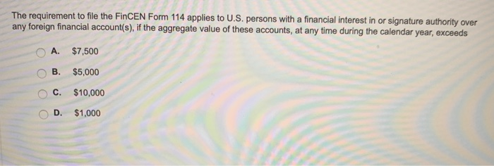 Solved The requirement to file the FinCEN Form 114 applies | Chegg.com
