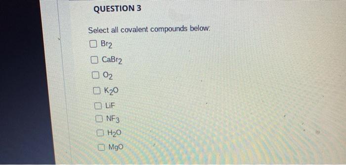 Solved QUESTION 3 Select all covalent compounds below. Br2 o | Chegg.com