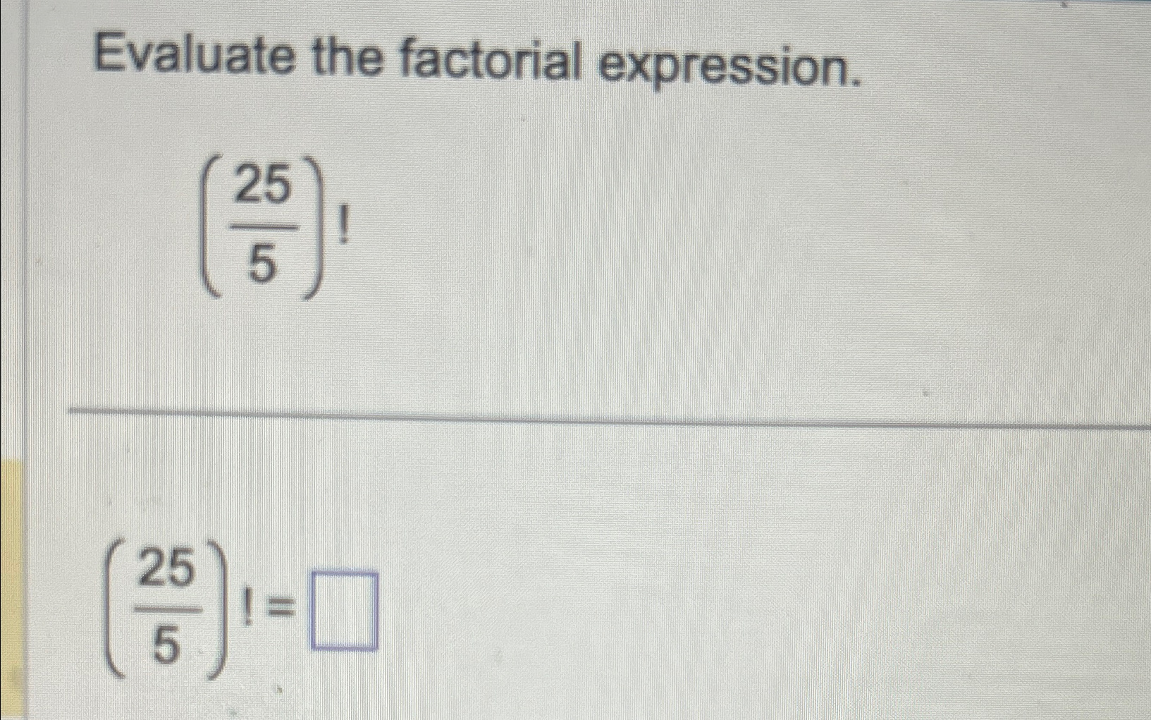 Solved Evaluate the factorial expression.(255)!(255)≠ | Chegg.com