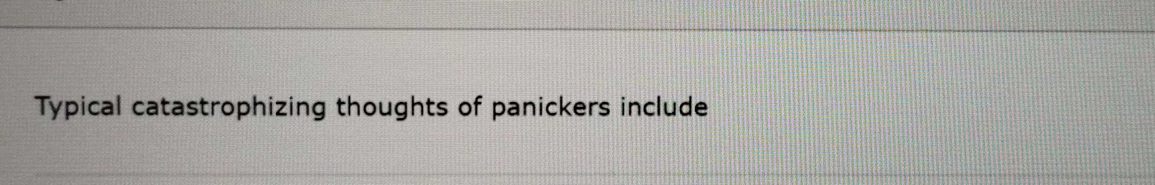 Solved Typical catastrophizing thoughts of panickers include | Chegg.com