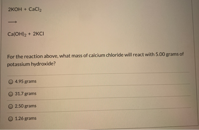 Solved 2KOH + CaCl2 Ca(OH)2 + 2KCI For the reaction above, | Chegg.com