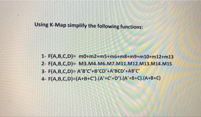 Solved Using K-Map simplify the following functions: 1- | Chegg.com