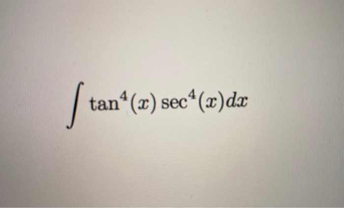 Solved | tan*(z tan4(x) sec4(x)dx | Chegg.com