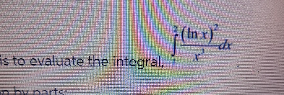 Solved is to evaluate the integral, ∫12(lnx)2x3dx | Chegg.com | Chegg.com