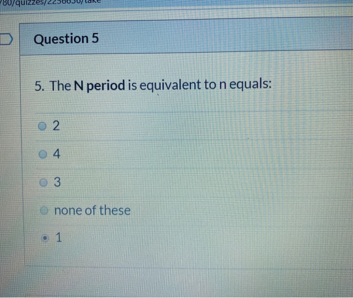Question 5 5. The N period is equivalent to n equals: | Chegg.com