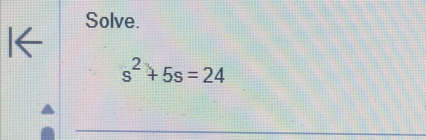 Solved Solve.s2+5s=24 | Chegg.com