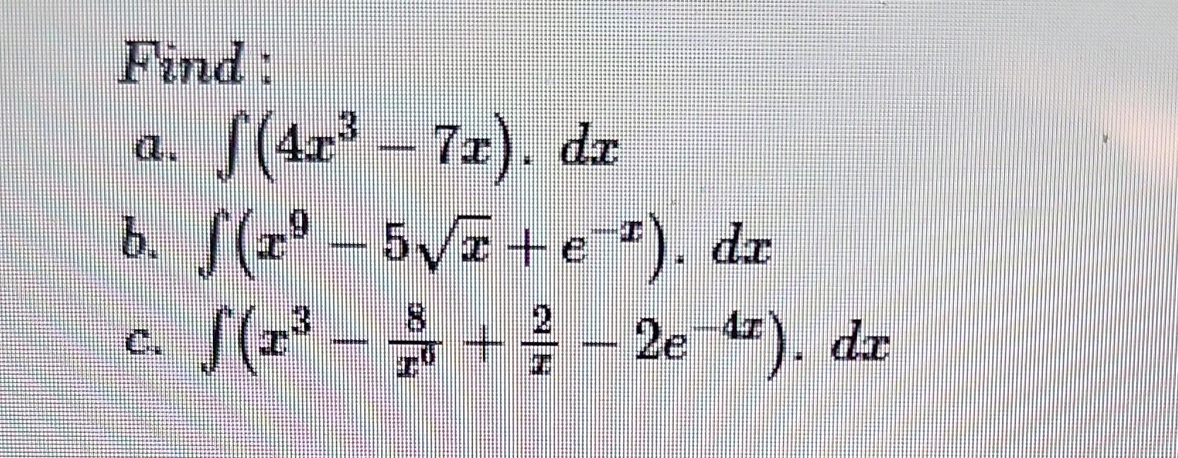 Solved Find: a. ∫(4x3−7x)⋅dx b. ∫(x9−5x+e−x)⋅dx c. | Chegg.com